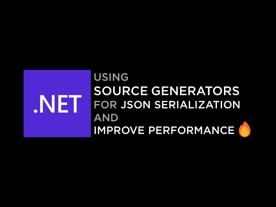 Using Source Generators for JSON Serialization in .NET — Blogs | SathiyaramanM